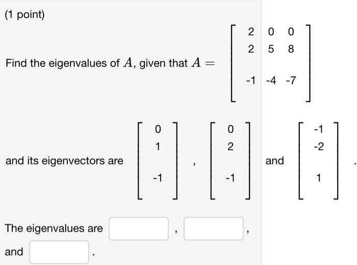 Solved (1 point) Find the eigenvalues of A, given that | Chegg.com