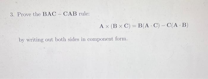 Solved 3. Prove the BAC−CAB rule: A×(B×C)=B(A⋅C)−C(A⋅B) by | Chegg.com