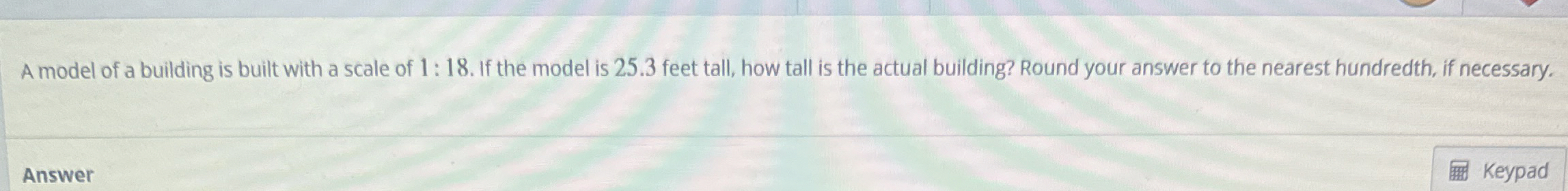 Solved A model of a building is built with a scale of 1:18. | Chegg.com