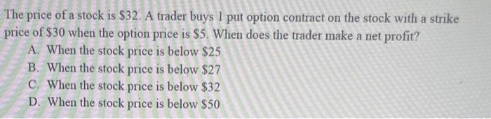 Solved The price of a stock is \$32. A trader buys 1 put | Chegg.com