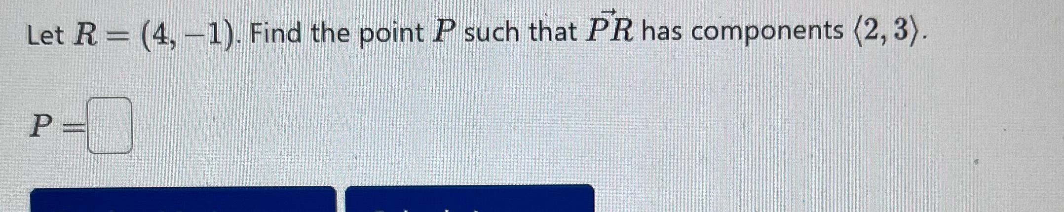 Solved Let R=(4,-1). ﻿Find the point P ﻿such that vec(PR) | Chegg.com