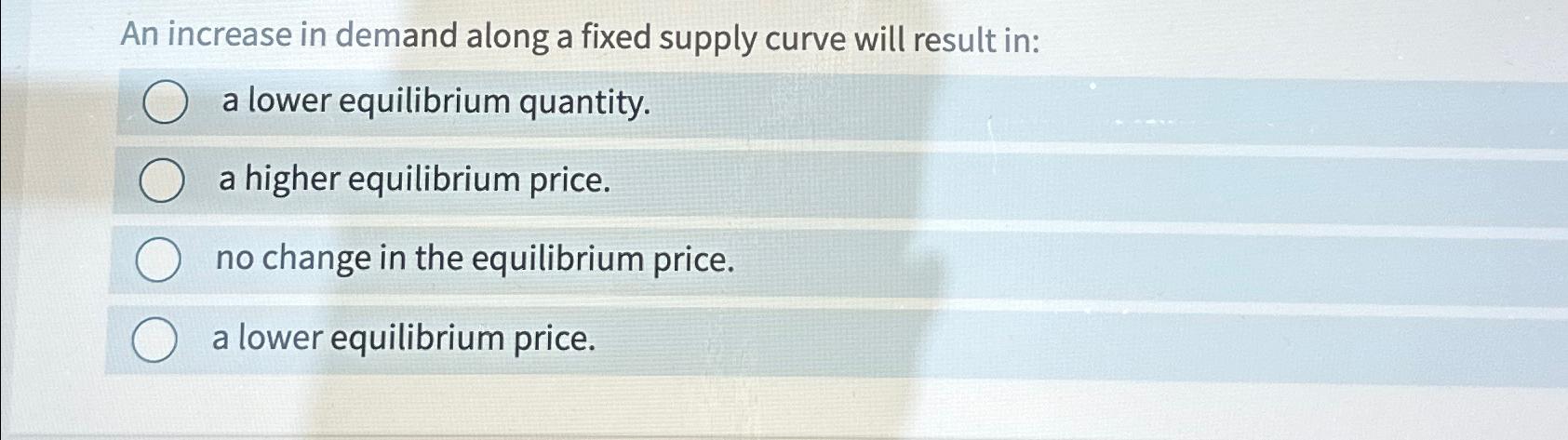 Solved An increase in demand along a fixed supply curve will | Chegg.com