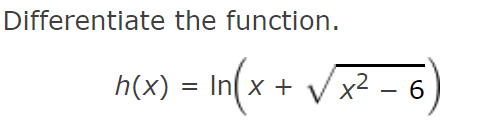 Solved Differentiate the function.h(x)=ln(x+x2-62) | Chegg.com
