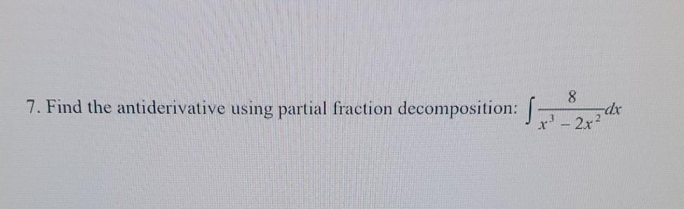 Solved 8 7. Find the antiderivative using partial fraction | Chegg.com