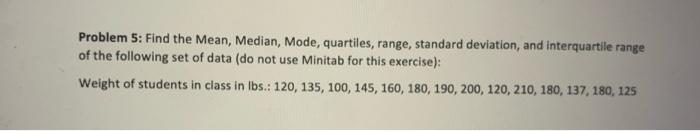Solved Problem 5: Find the Mean, Median, Mode, quartiles, | Chegg.com