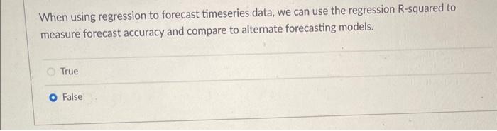 Solved When Using Regression To Forecast Timeseries Data We