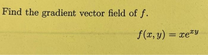 Solved Find the gradient vector field of f. f(x,y)=xexy | Chegg.com