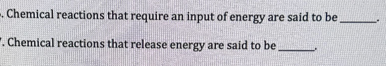 Solved Chemical reactions that require an input of energy | Chegg.com