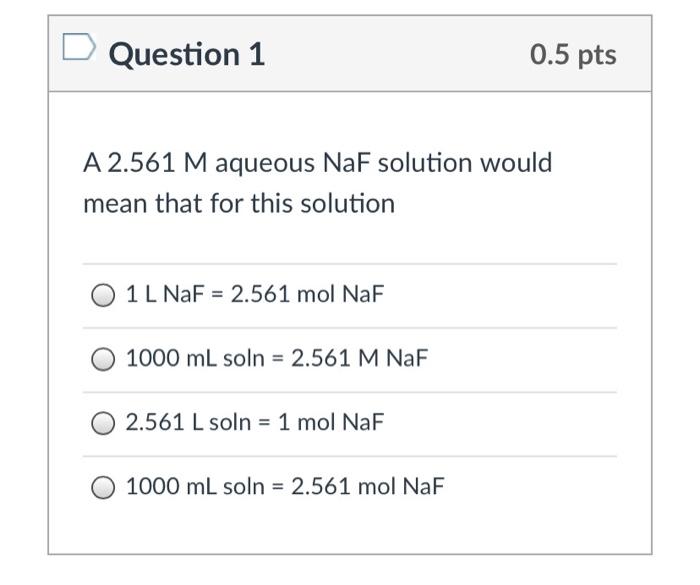 Solved Question 1 0.5 pts A 2.561 M aqueous NaF solution | Chegg.com