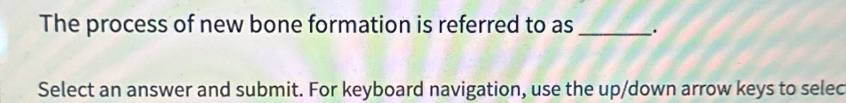 Solved The process of new bone formation is referred to as | Chegg.com