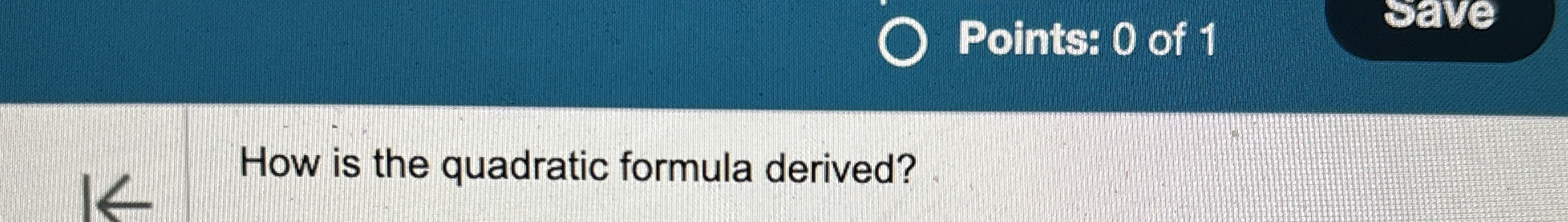 Points: 0 ﻿of 1How is the quadratic formula derived? | Chegg.com