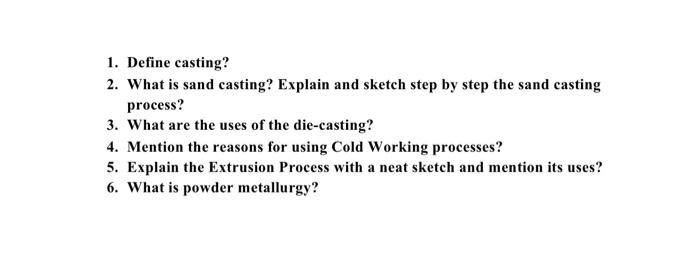 Solved 1. Define casting? 2. What is sand casting? Explain | Chegg.com