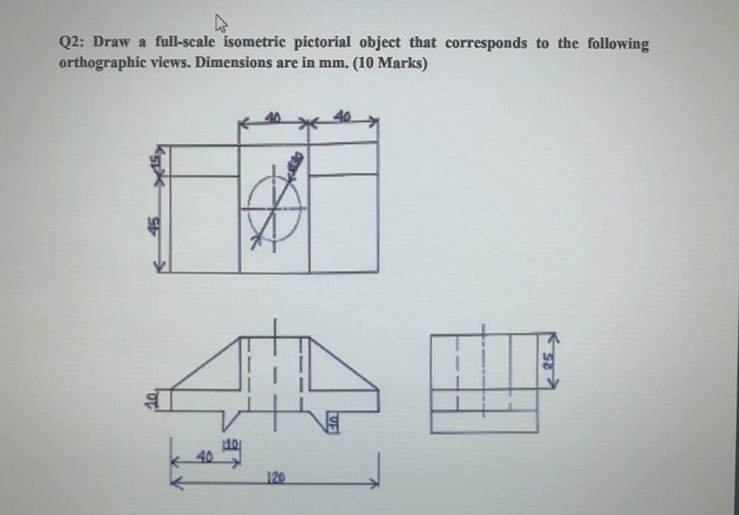 Solved Q2: Draw a full-scale isometric pictorial object that | Chegg.com