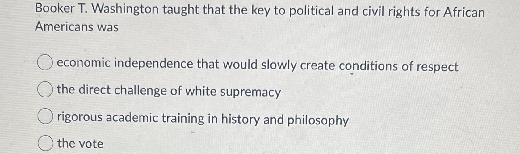 Solved Booker T. ﻿Washington taught that the key to | Chegg.com