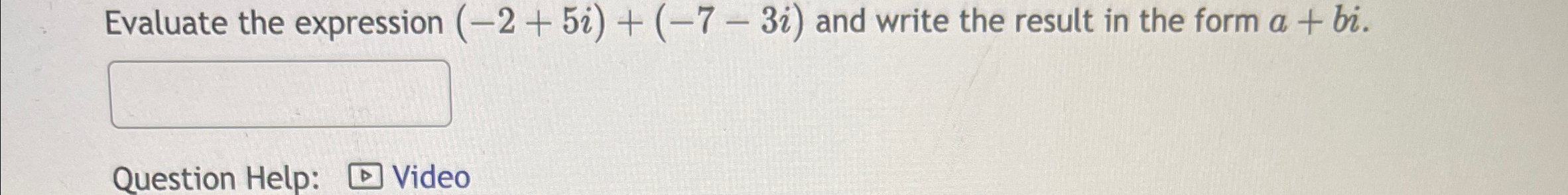 Solved Evaluate the expression (-2+5i)+(-7-3i) ﻿and write | Chegg.com