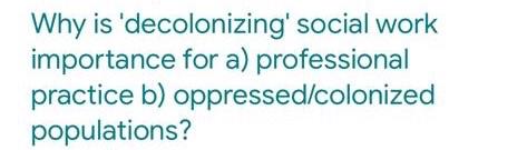 Solved Why is 'decolonizing' social work importance for a) | Chegg.com