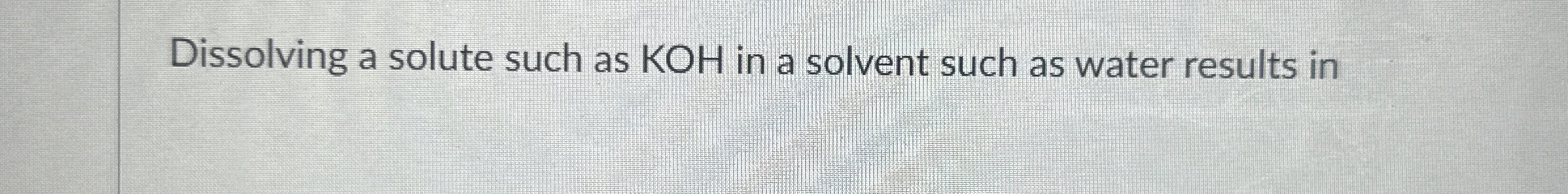 Solved Dissolving a solute such as KOH in a solvent such as | Chegg.com