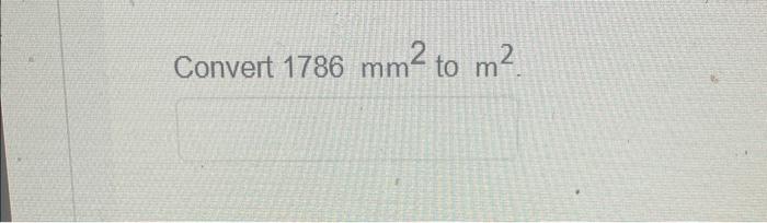 Solved Convert 1786 mm2 to m2 | Chegg.com
