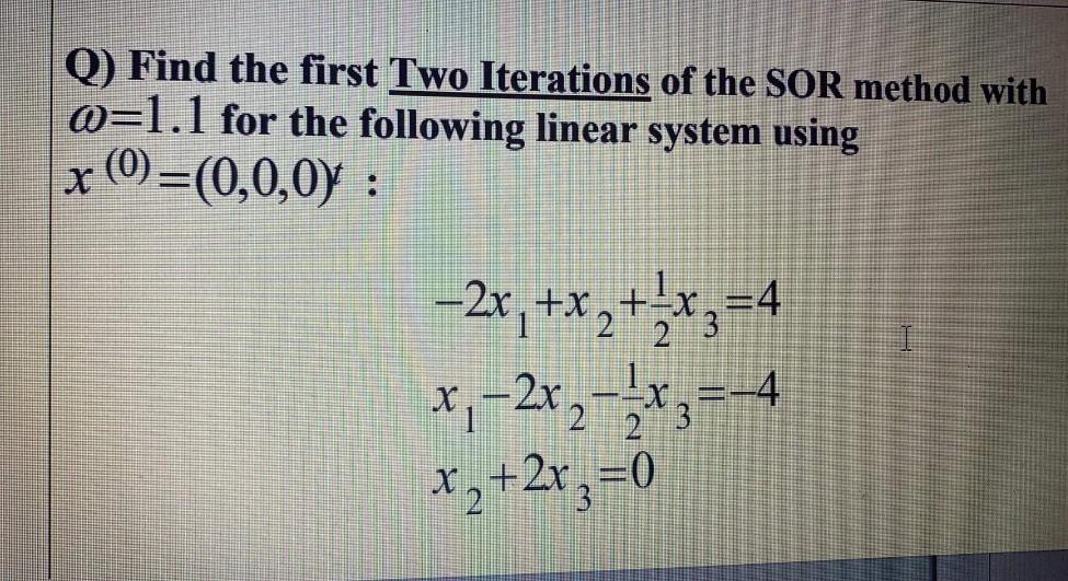 Solved Q) Find the first Two Iterations of the SOR method | Chegg.com