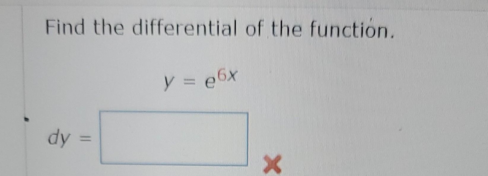 Solved Find the differential of the function. y=e6x | Chegg.com