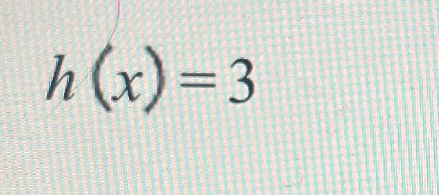 Solved h(x)=3 | Chegg.com