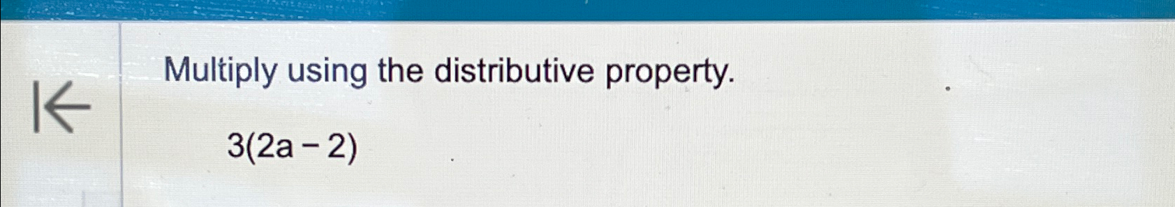Solved Multiply using the distributive property.3(2a-2) | Chegg.com