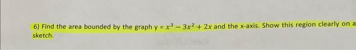 Solved 6) Find the area bounded by the graph y=x3−3x2+2x and | Chegg.com