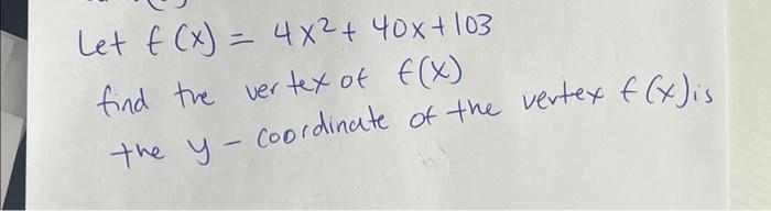 Solved Let f(x)=4x2+40x+103 find the vertex of f(x) the | Chegg.com