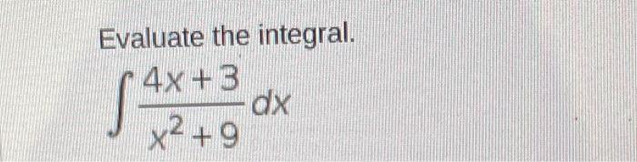 Solved Evaluate the integral. 4x + 3 dx x2 +9 . | Chegg.com