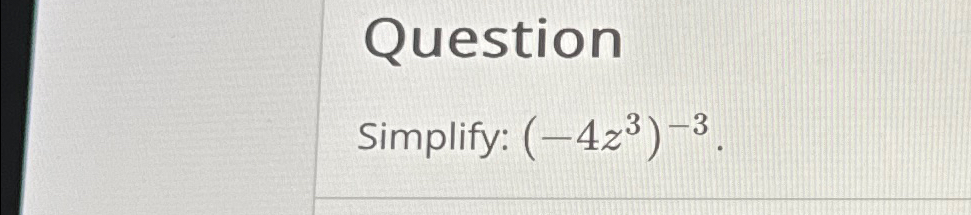 Solved QuestionSimplify: (-4z3)-3. | Chegg.com