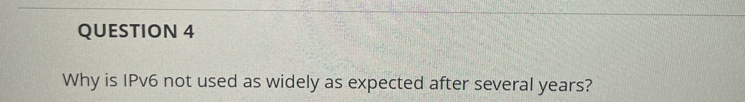 Solved QUESTION 4Why is IPv6 ﻿not used as widely as expected | Chegg.com