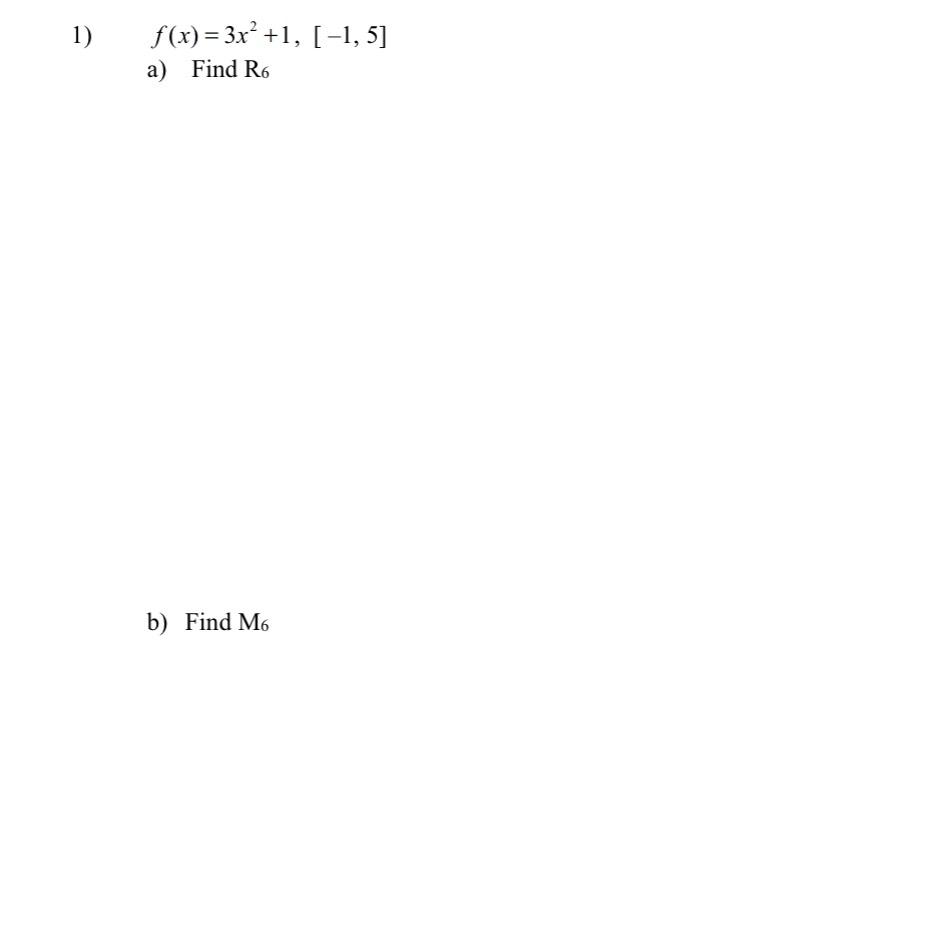Solved 1) f(x)=3x2+1,[-1,5]a) ﻿Find R6b) ﻿Find M6 | Chegg.com