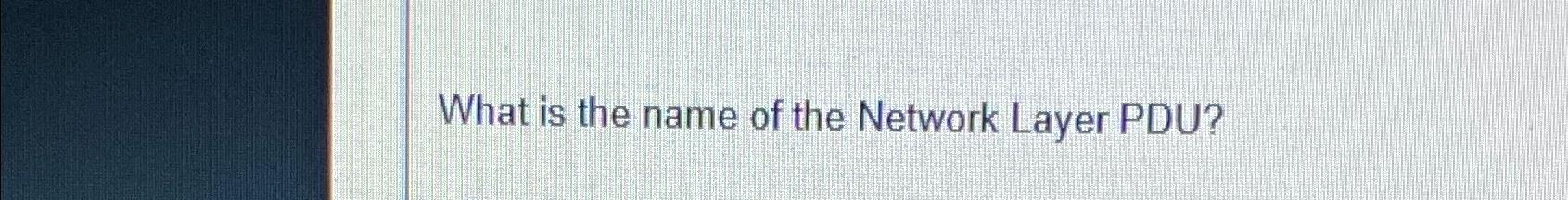 Solved What is the name of the Network Layer PDU? | Chegg.com