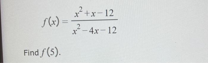 Solved f(x)=x2−4x−12x2+x−12 Find f(5). | Chegg.com