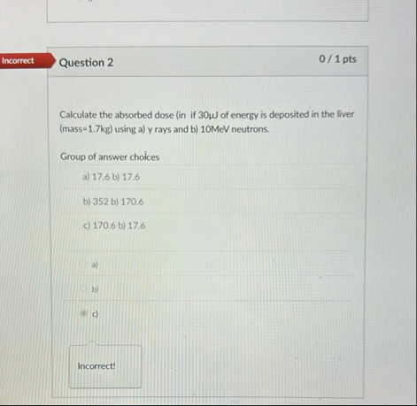 Solved IncorrectQuestion 201 ﻿ptsCalculate the absorbed dose | Chegg.com