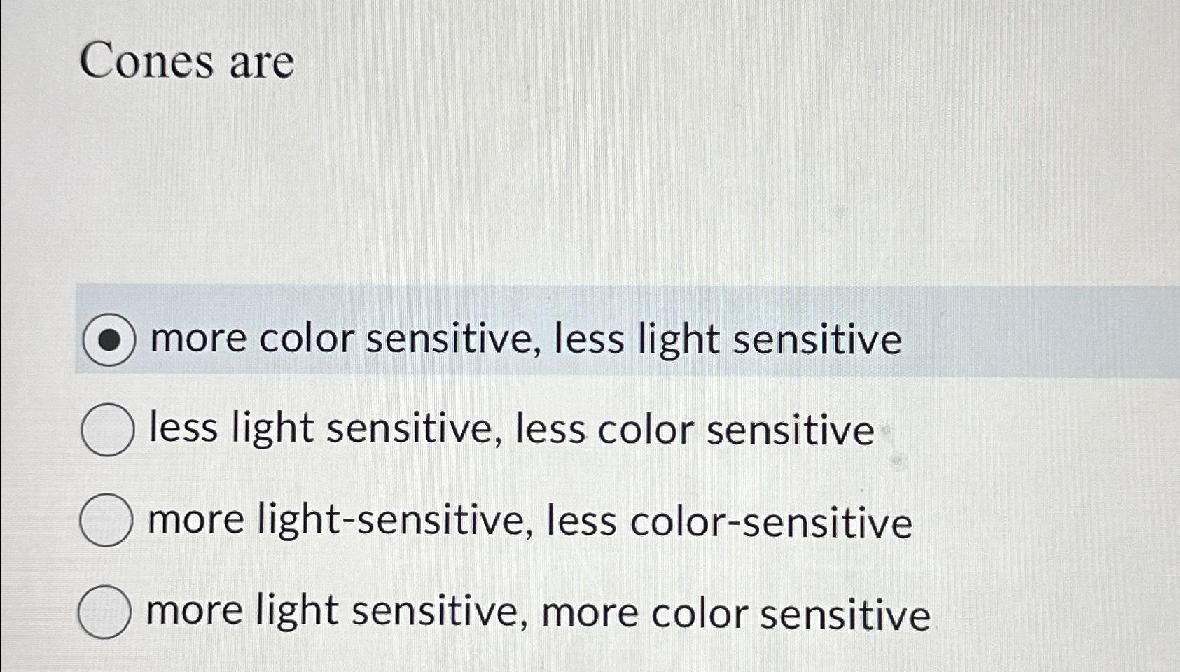 Solved Cones aremore color sensitive, ﻿less light sensitive | Chegg.com