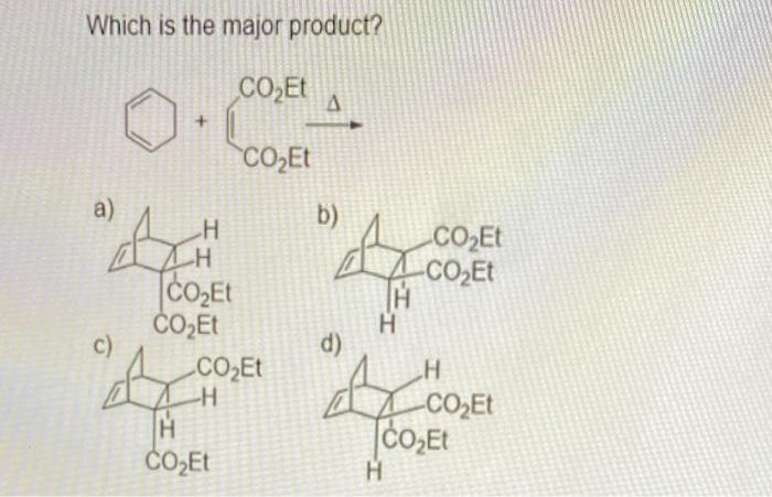 Solved Which is the major product? CO2Et A + CO2Et a) b) | Chegg.com