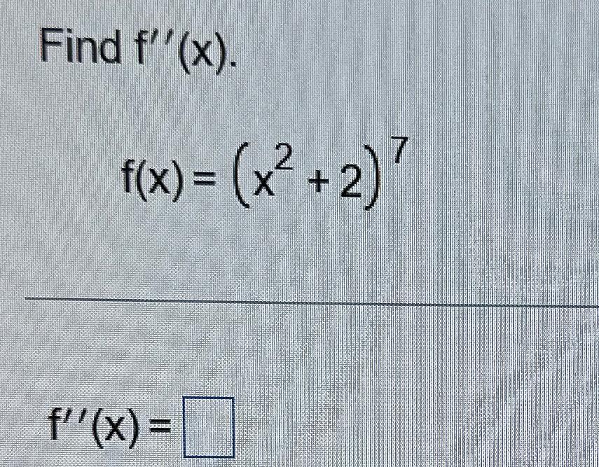 Find f''(x)f(x)=(x2+2)7f''(x)= | Chegg.com