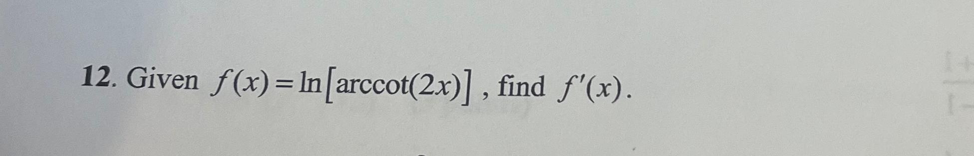Solved Given f(x)=ln[arccot(2x)], ﻿find f'(x). | Chegg.com
