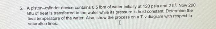 Solved 5. A piston-cylinder device contains 0.5lbm of water | Chegg.com