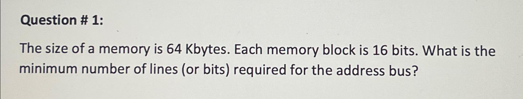 Solved Question # 1:The size of a memory is 64 ﻿Kbytes. Each | Chegg.com