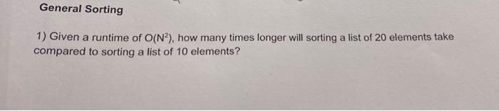 Solved General Sorting 1) Given a runtime of O(N2), how many | Chegg.com
