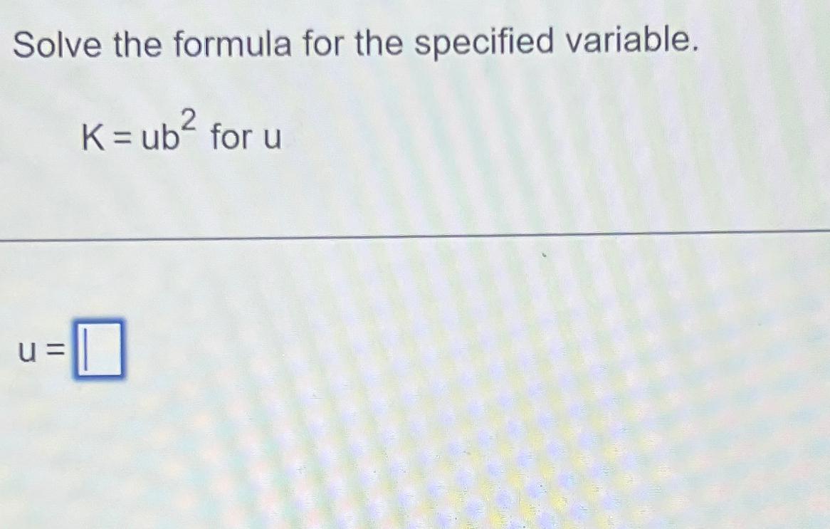 Solved Solve the formula for the specified variable.K=ub2 | Chegg.com