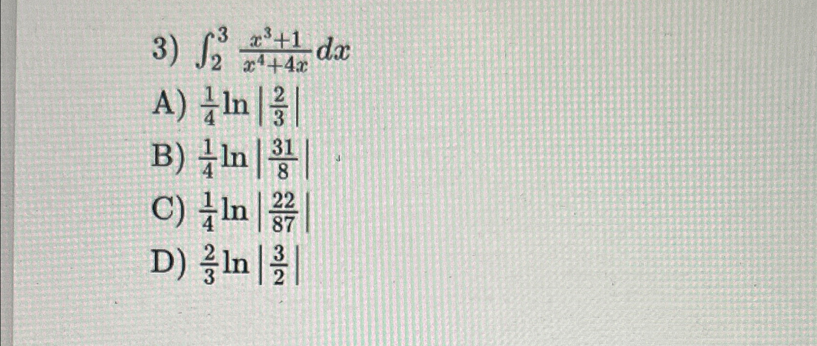 Solved ∫23x3+1x4+4xdxA) 14ln|23|B) ﻿C) 14ln|2287|D) 23ln|32| | Chegg.com