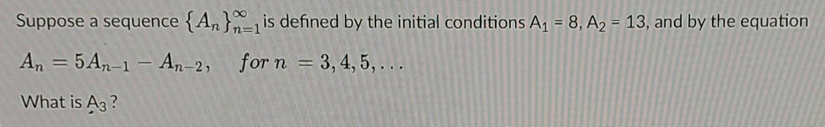 Solved Suppose a sequence {An}n=1∞ is defined by the initial | Chegg.com