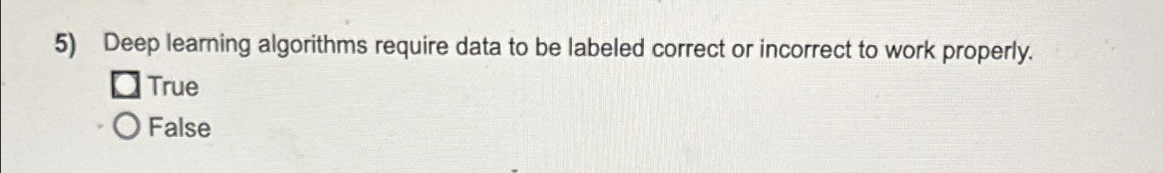 Solved Deep learning algorithms require data to be labeled | Chegg.com