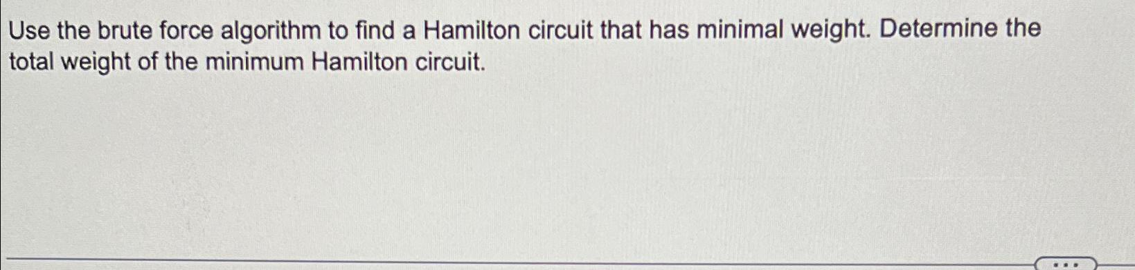 Solved Use the brute force algorithm to find a Hamilton | Chegg.com