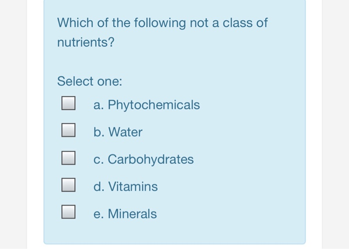 Solved Which of the following not a class of nutrients? | Chegg.com