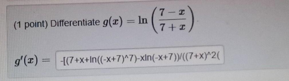 Solved (1 point) Differentiate g(x)=ln(7+x7−x) \[ | Chegg.com