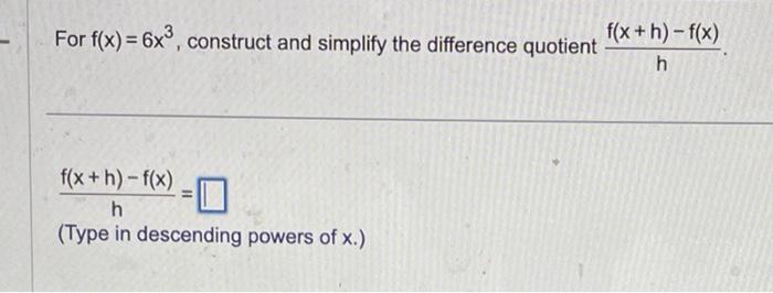 Solved For f(x)=6x3, construct and simplify the difference | Chegg.com